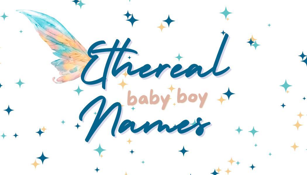 Ethereal and Dreamy Baby Boy Names To Add To Your List - Mostly Morgan