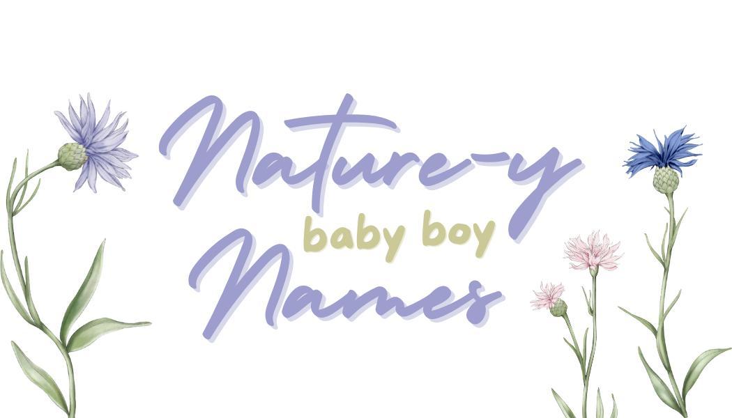Nature Inspired Boy Names For Your Sweet Adventurer Mostly Morgan nature-inspired-boy-names-for-your-sweet-adventurer-mostly-morgan